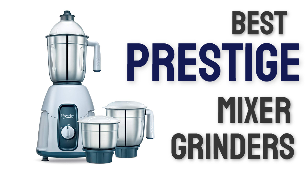 Bestselling Prestige Mixer Grinders In India 2023 - Review & Buying Guide